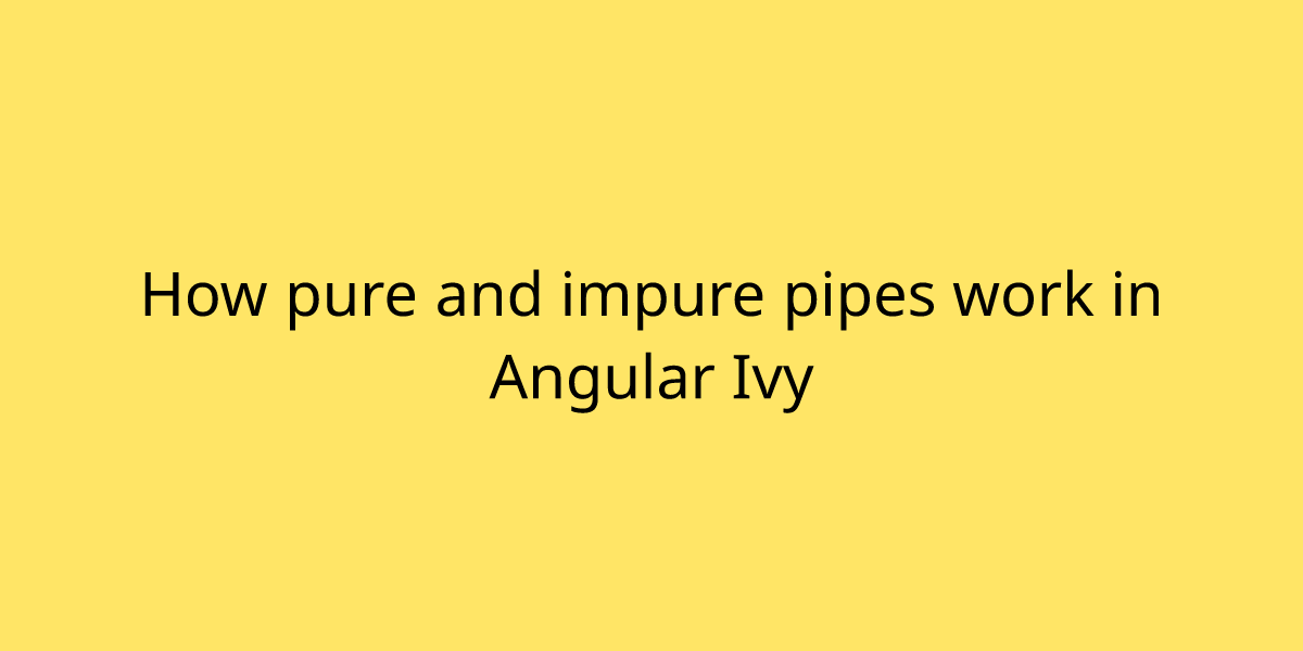 How pure and impure pipes work in Angular Ivy | Hien's Home